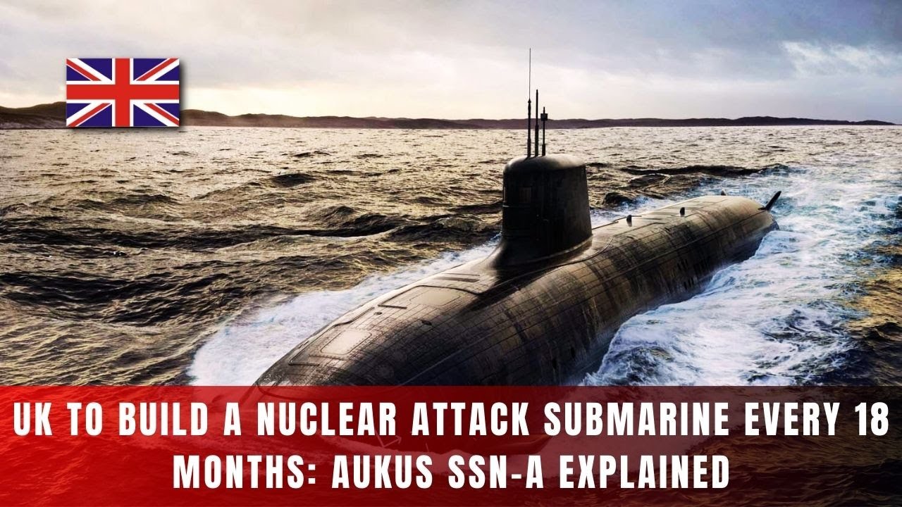 UK Commits to One New SSN Every 18 Months: What AUKUS Really Means ...