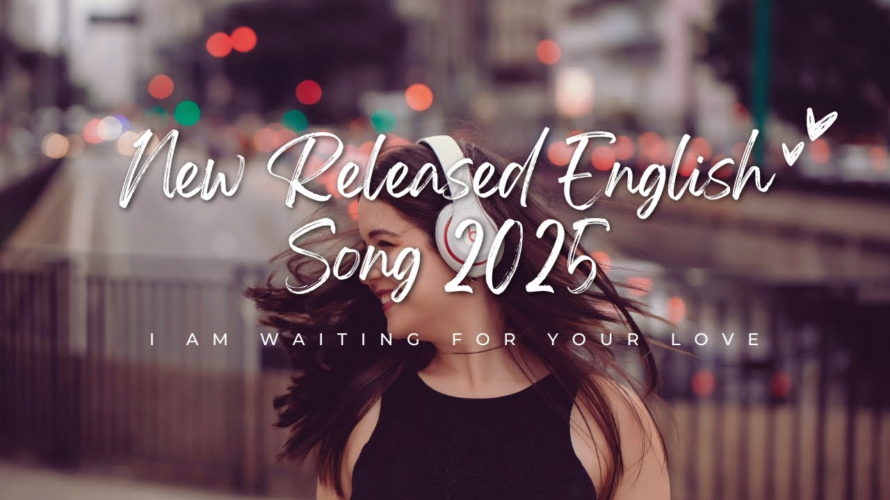 Top Hits New Released English Song 2025 - I Am Waiting for Your Love ...
