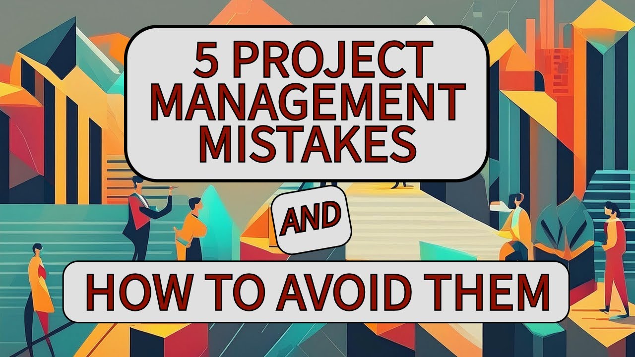 5 Project Management Mistakes And How To Avoid Them - YouTube