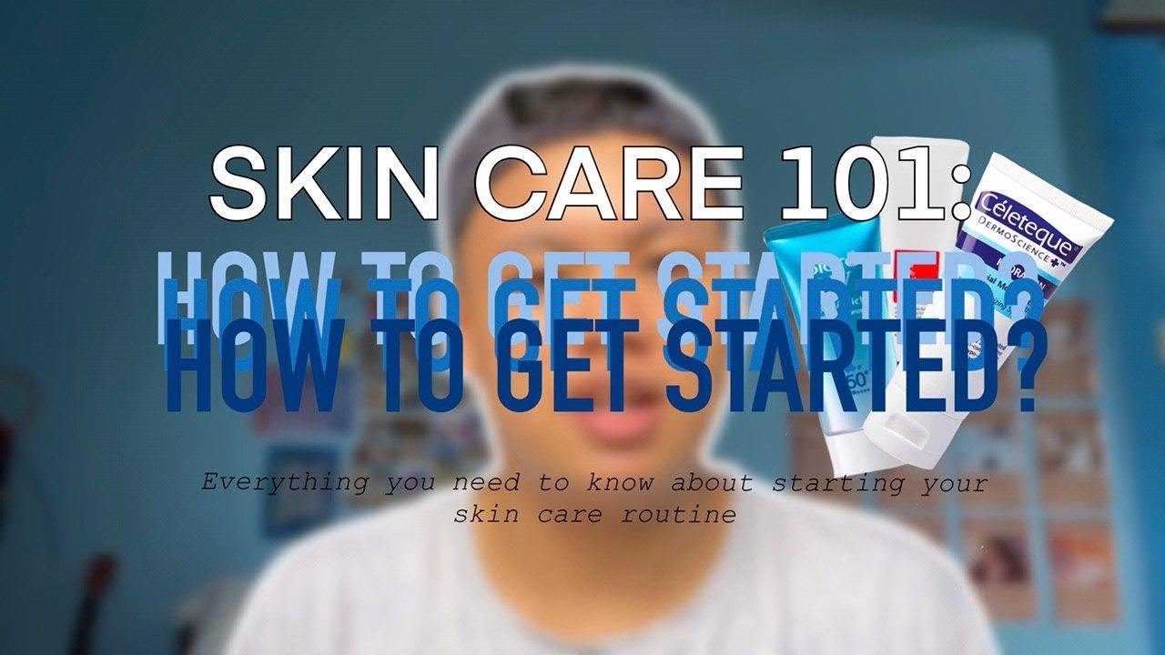 Skin Care 101 How To Get Started With Skin Care Youtube