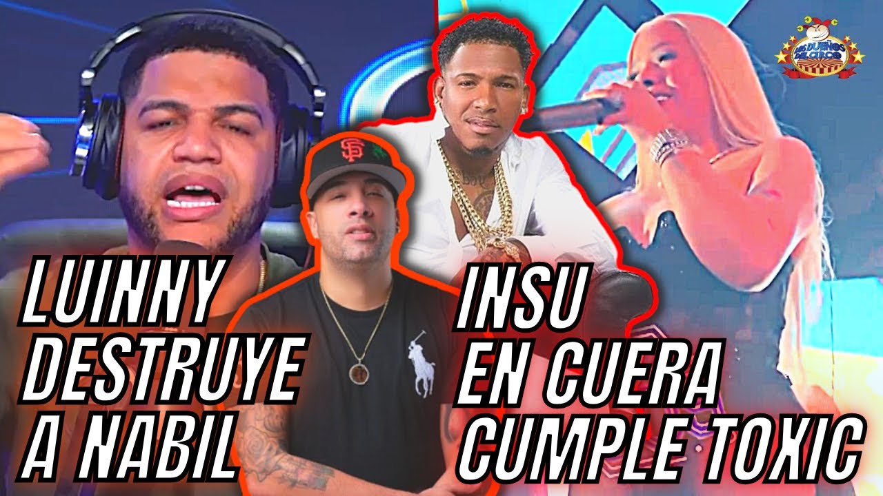 LUINNY DESTRUYE A NABIL/ LA INSU HACE FIESTA DE CUMPLE A TOXIC ...