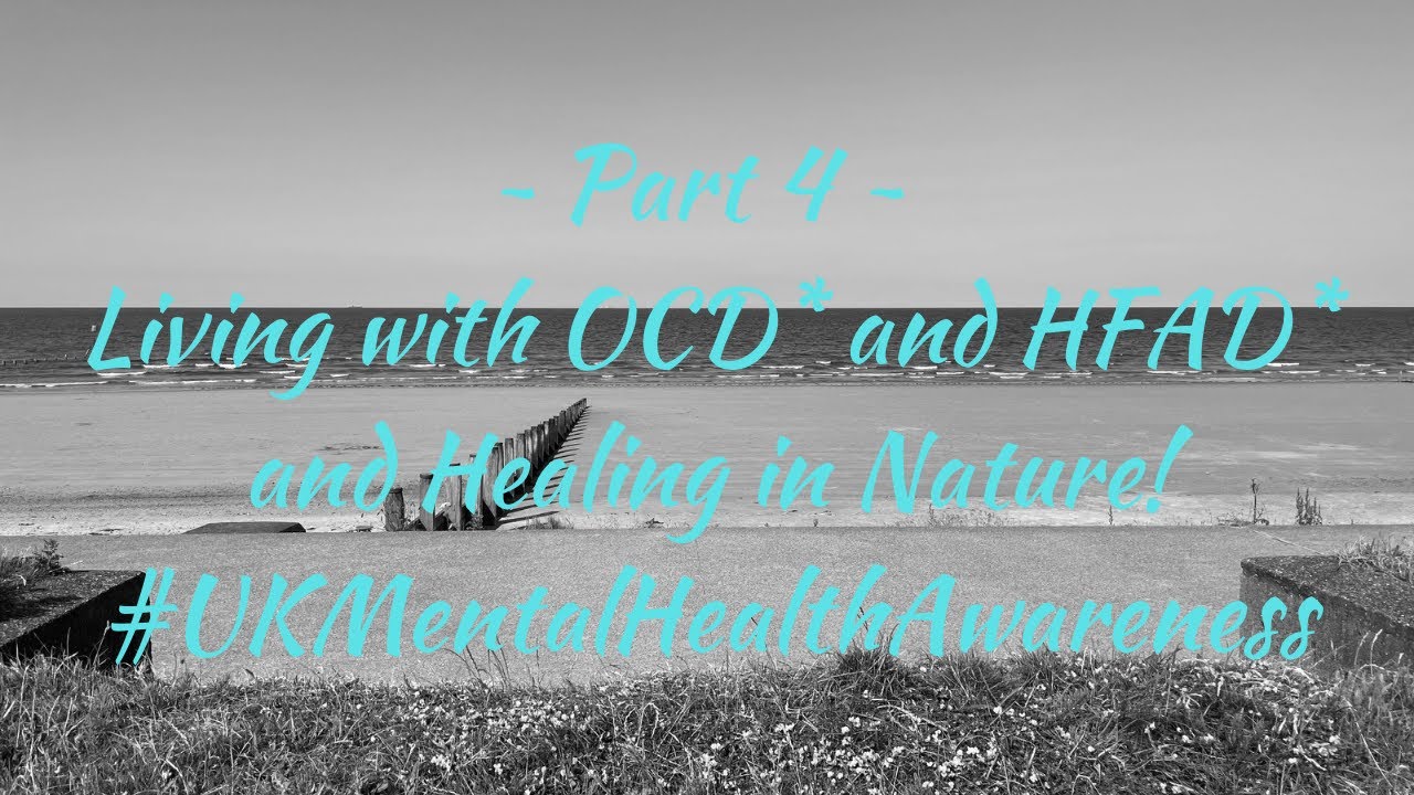 Part 4 ~ Living With OCD* And HFAD* And Healing In Nature! ~ # ...