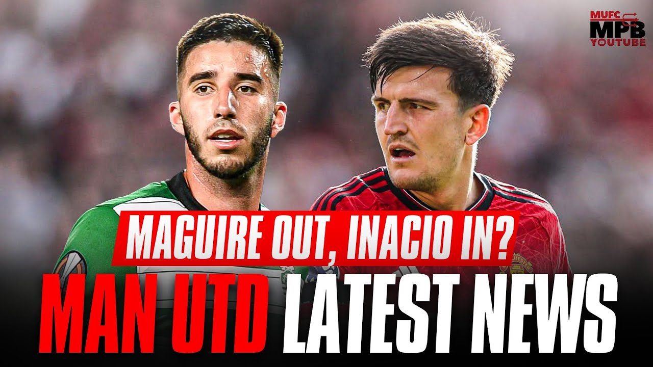 MAGUIRE OUT, INACIO IN?! Man Utd Latest News - YouTube