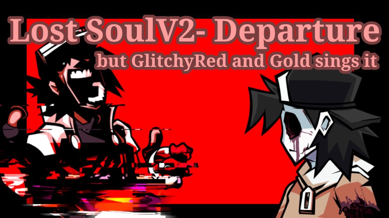 ||FNF||Cover||Lost SoulV2 - Departure but GlitchyRed and Gold sings it ...