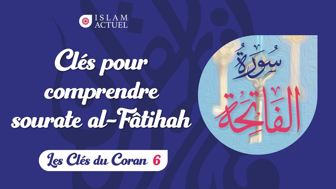 Clés pour comprendre sourate al Fatihah Les Clés du Coran ép 6