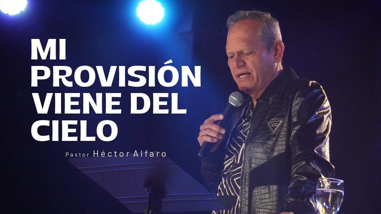 Mi provisión viene del cielo: Ptr Héctor Alfaro - YouTube