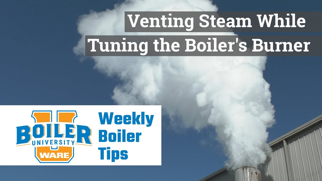 Venting Steam While Tuning the Boiler's Burner - Weekly Boiler Tips ...