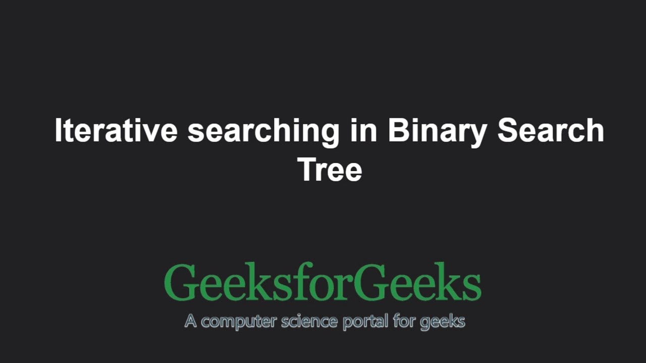 Iterative Searching In Binary Search Tree Geeksforgeeks Youtube