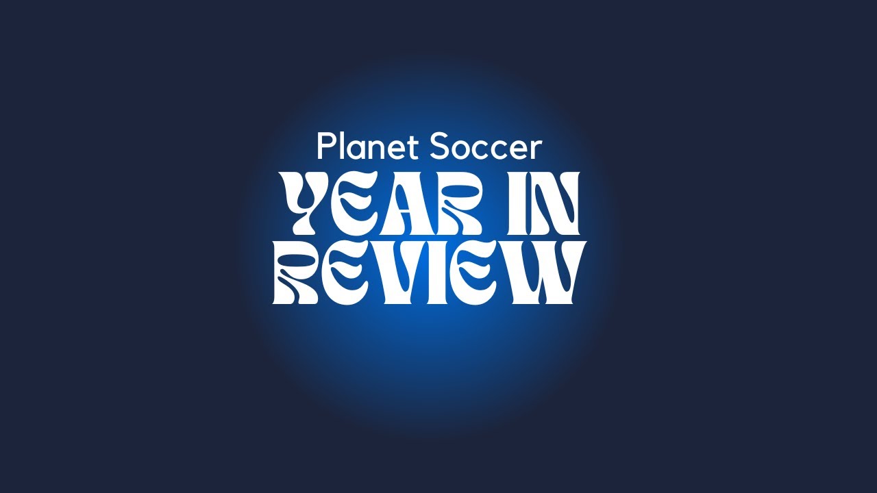 2022 PLANET SOCCER YEAR IN REVIEW - YouTube