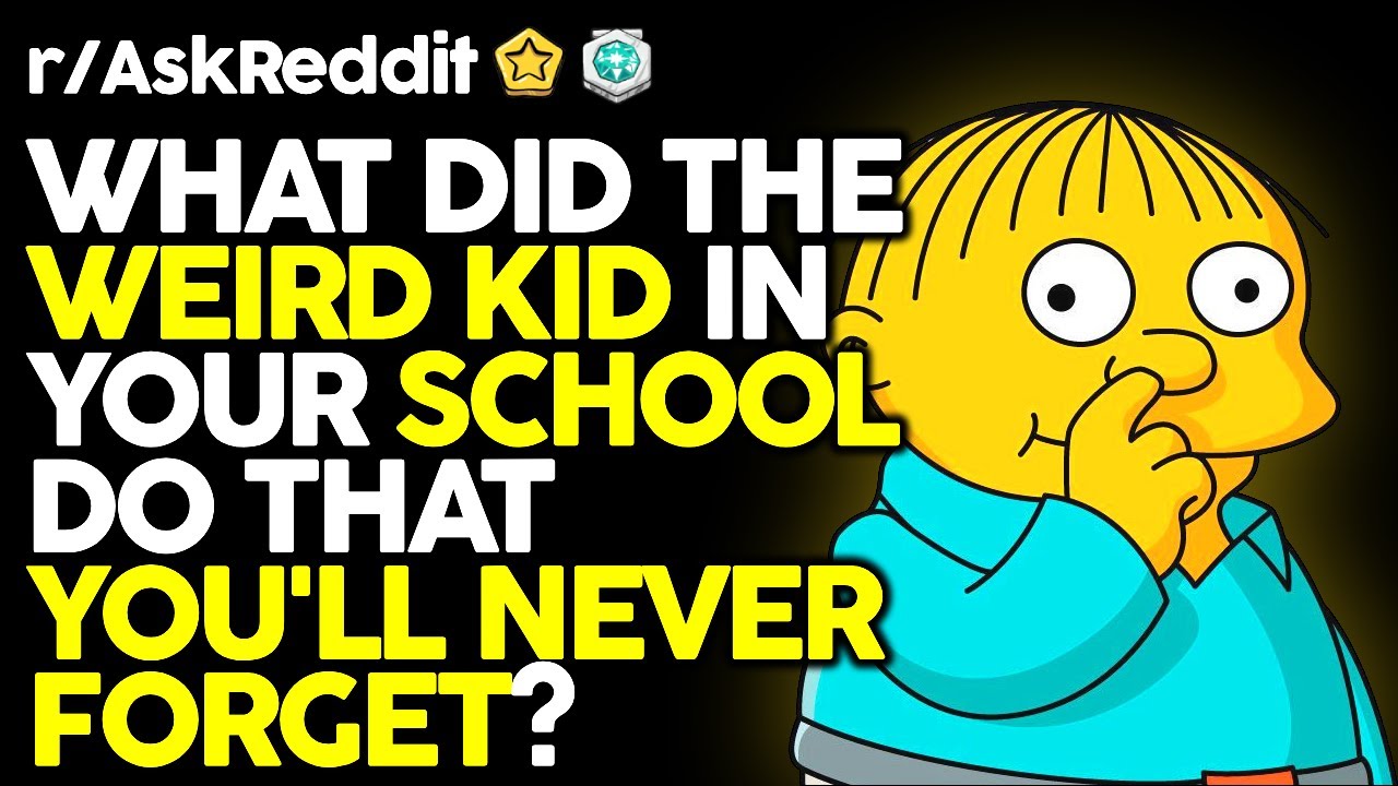 What Did The Weird Kid In Your School Do That You'll Never Forget ...