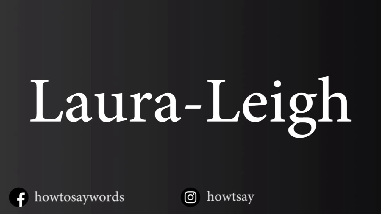 How To Pronounce Laura Leigh - YouTube