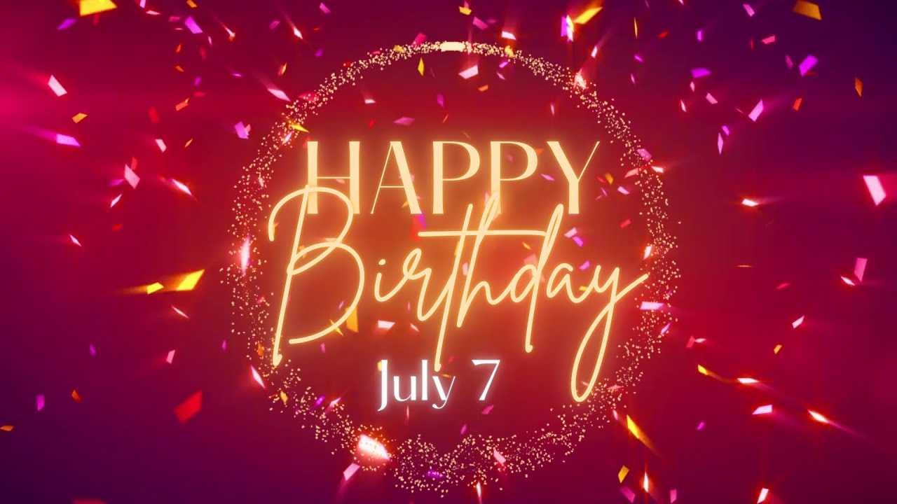 July 7 Birthday Song! Happy Birthday To You For July 7! Happy Birthday ...