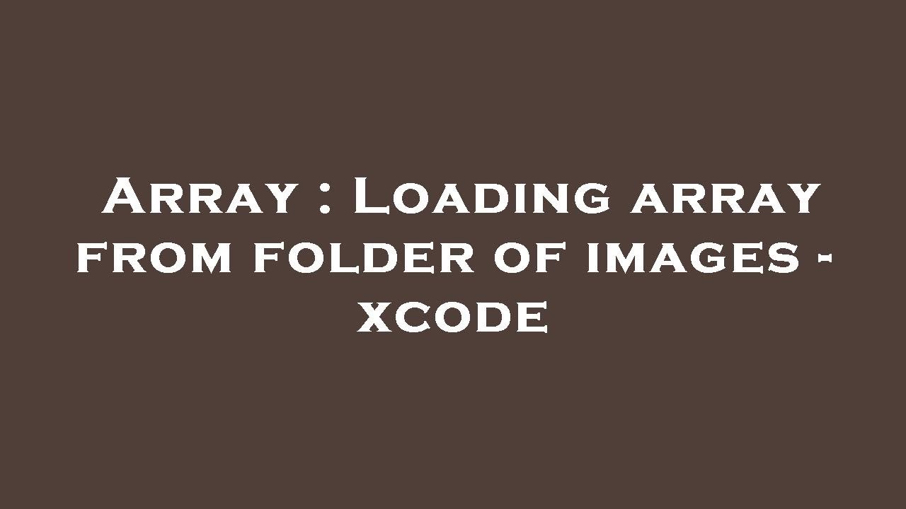 Array Loading Array From Folder Of Images Xcode Youtube