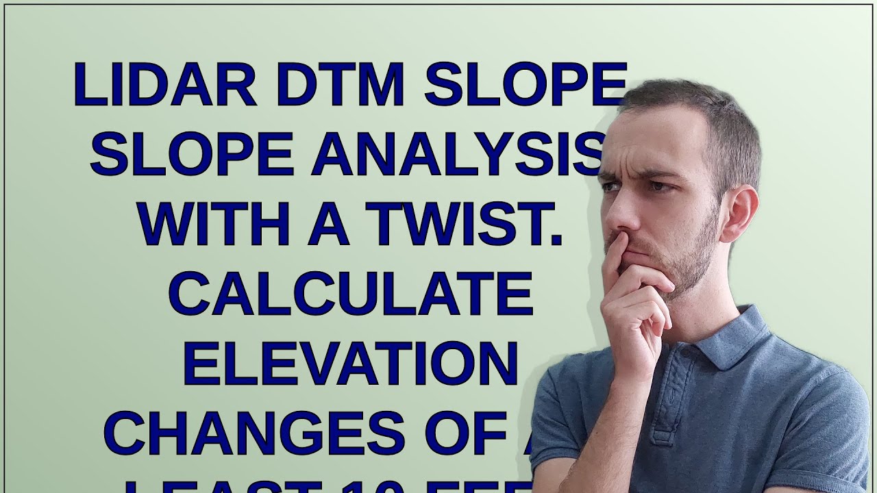 Gis: LiDAR DTM slope slope analysis with a twist. Calculate elevation changes of at least 10 ...