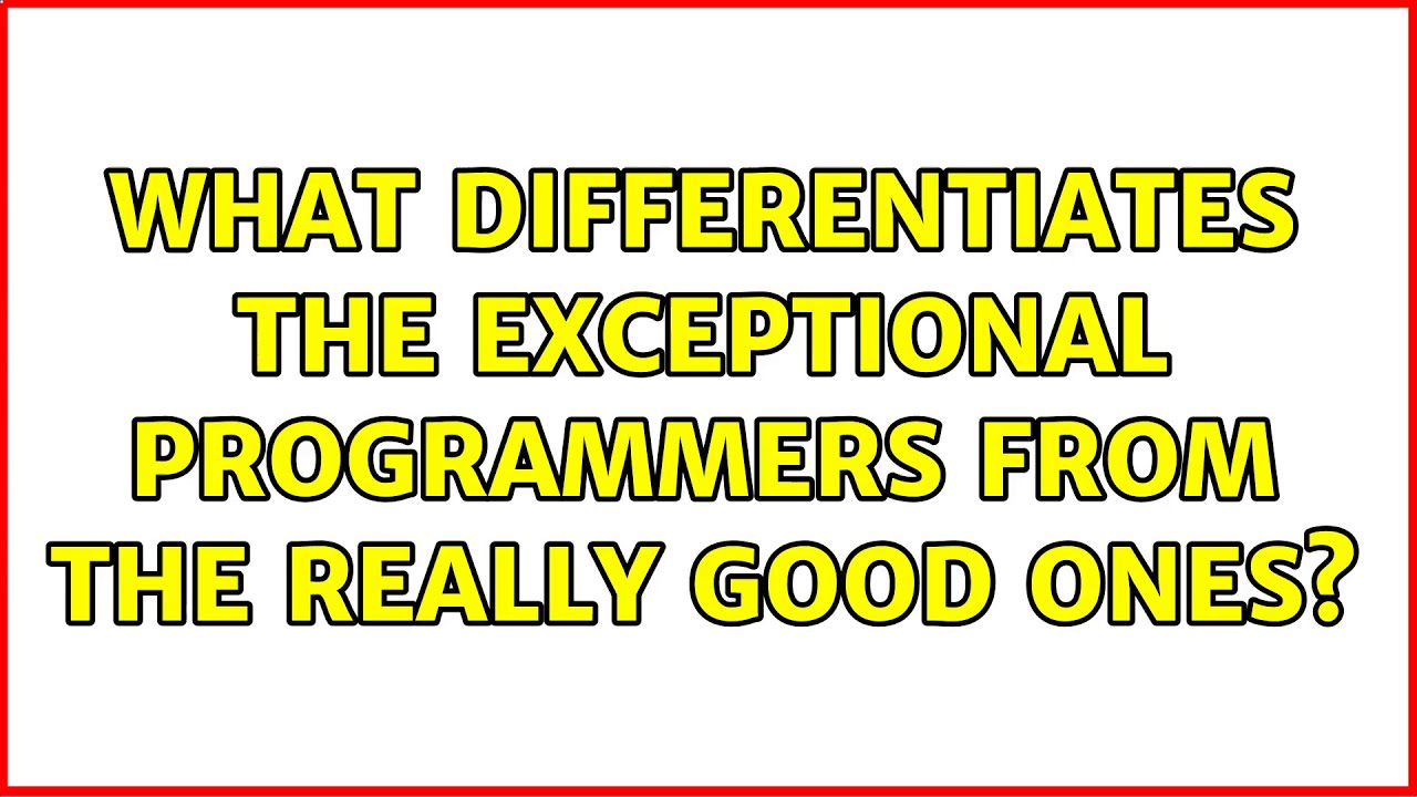 What differentiates the exceptional programmers from the really good ...