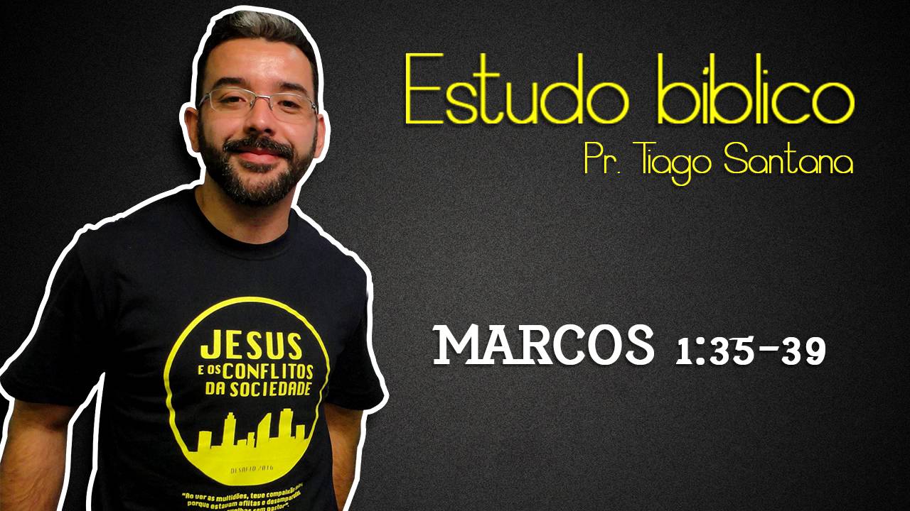 Pr Tiago Santana - Marcos 1:35-39 - Estudo Bíblico - YouTube