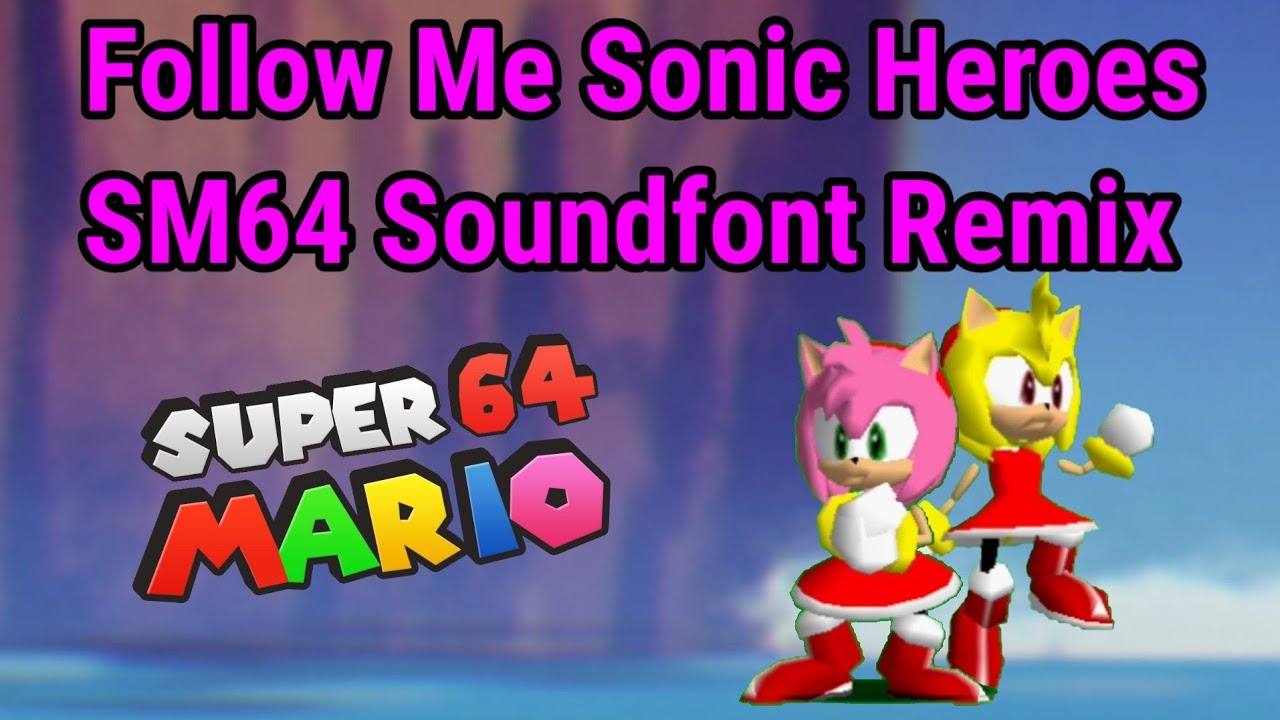 Follow Me Sonic Heroes SM64 Soundfont Remix [Amy Rose 64 1.2 Release ...