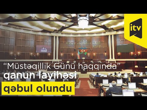 Milli Məclisdə “Müstəqillik Günü haqqında” qanun layihəsi üçüncü oxunuşda qəbul edilib
