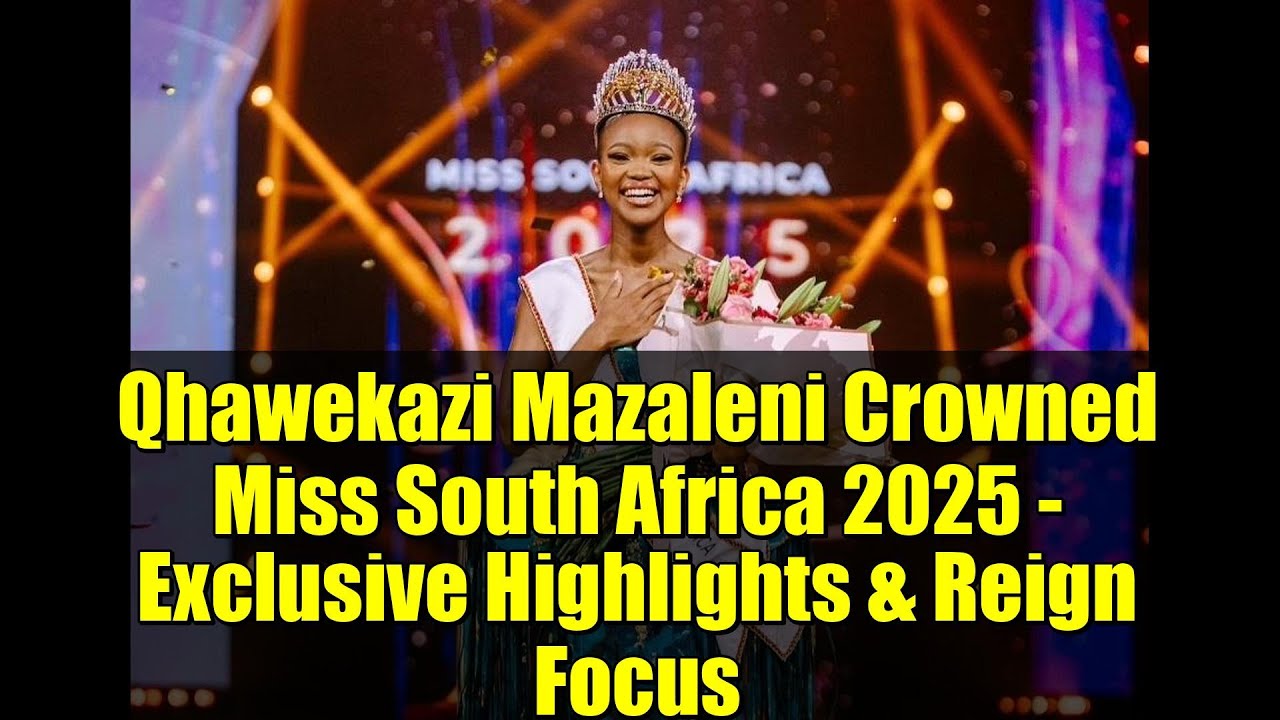 Qhawekazi Mazaleni Crowned Miss South Africa 2025 - Exclusive ...