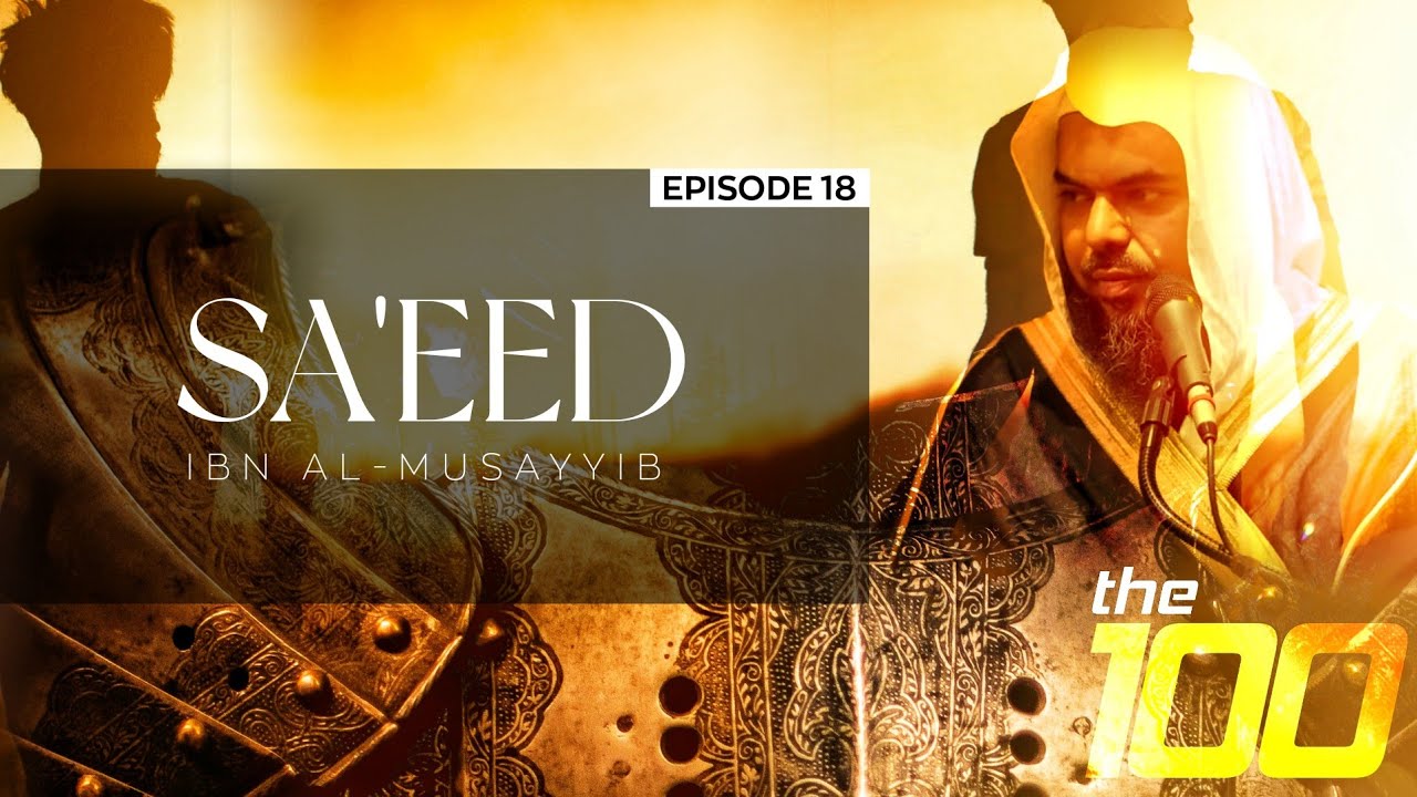 The 100 | Ep. 18 - Sa'eed ibn al-Musayyib | Shaykh Uthman ibn Farooq ...