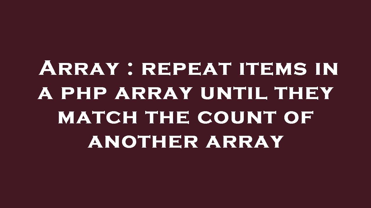 Array Repeat Items In A Php Array Until They Match The Count Of 2305
