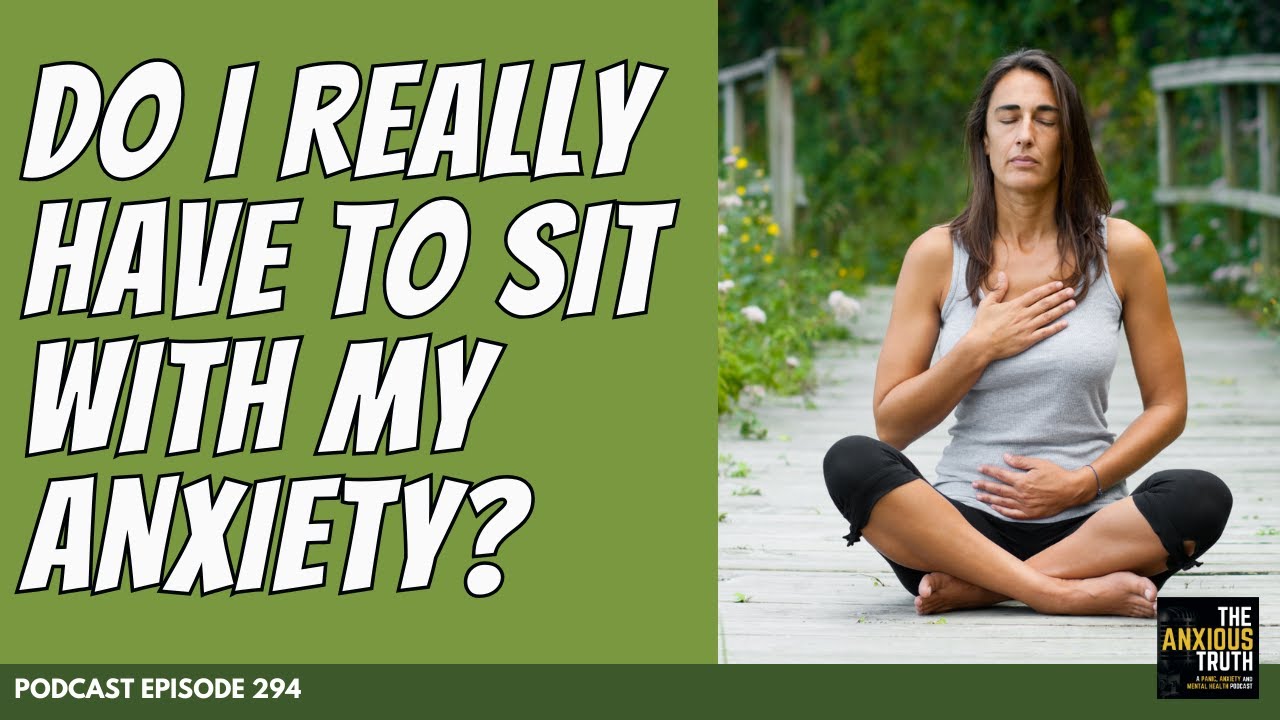 Do I Really Have To Sit With My Anxiety? (Podcast Ep 295) - YouTube