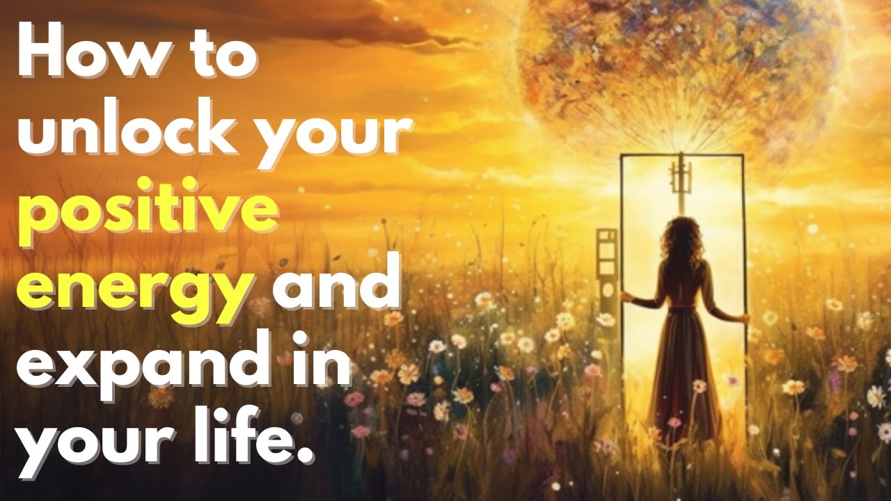How to unlock your positive energy and expand in your life. - YouTube