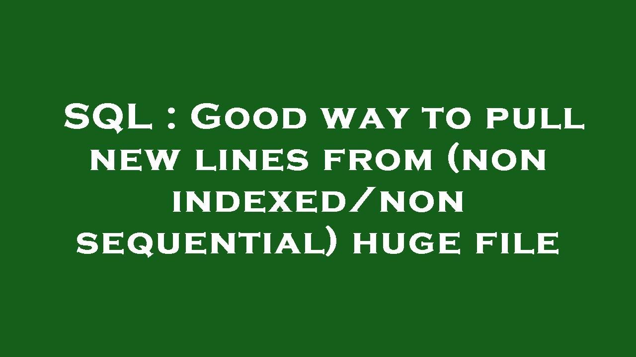 SQL : Good way to pull new lines from (non indexed/non sequential) huge ...