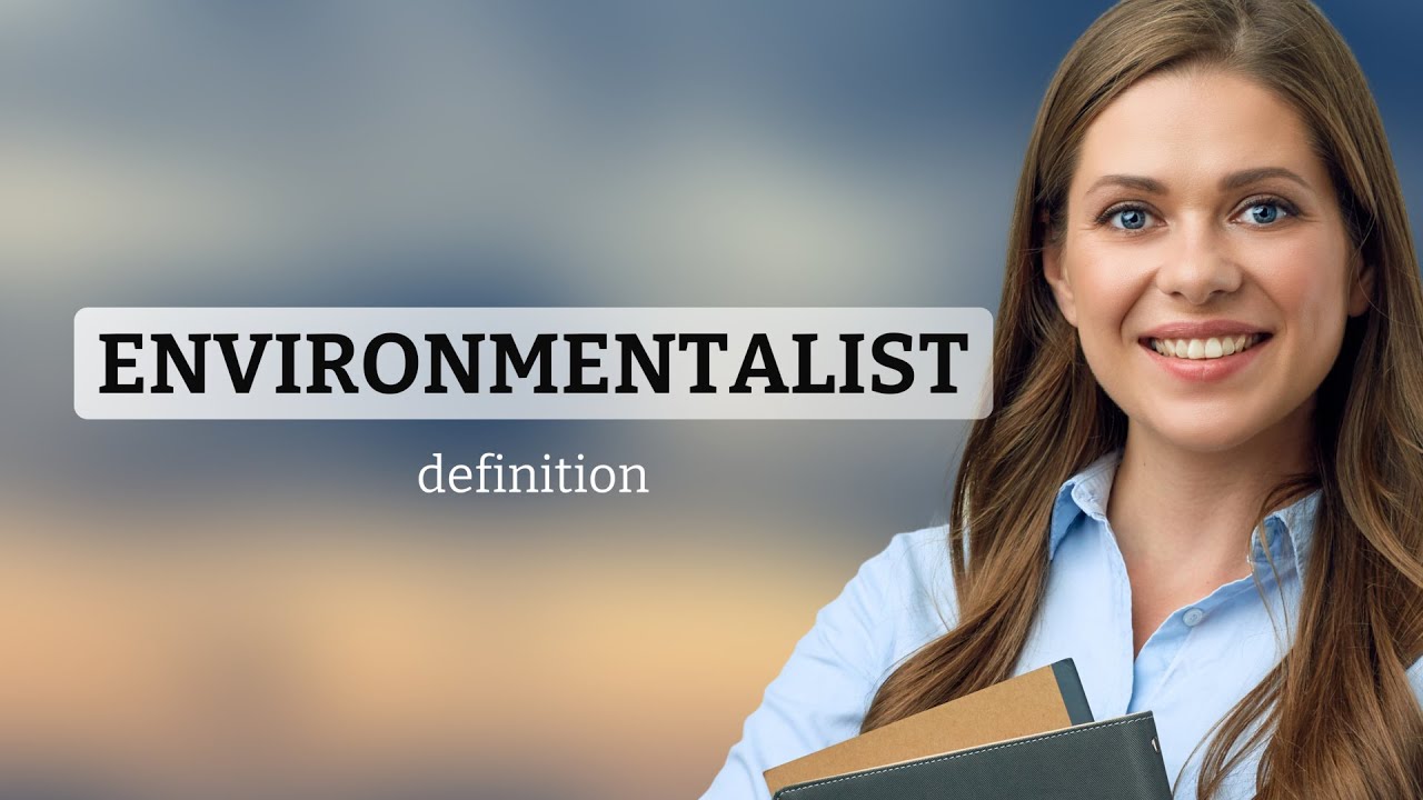 Environmentalist — meaning of ENVIRONMENTALIST - YouTube