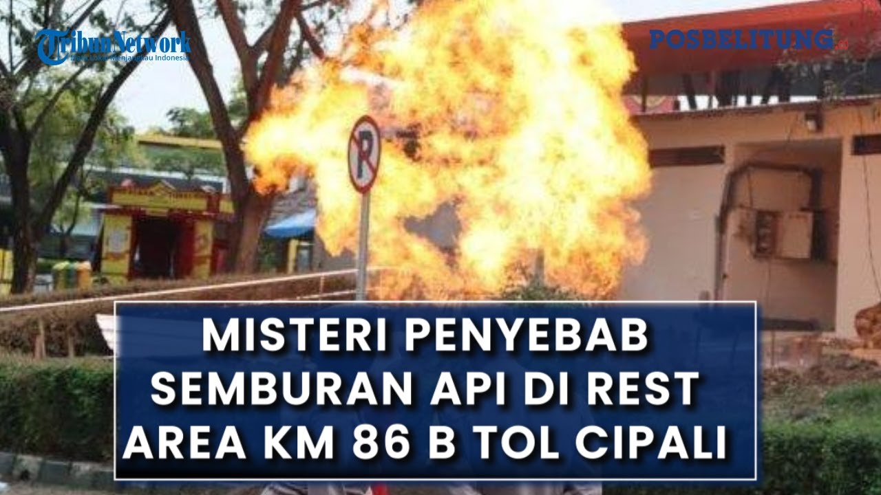 Misteri Penyebab Semburan Api di Rest Area Km 86 B Tol Cipali, Peneliti ...