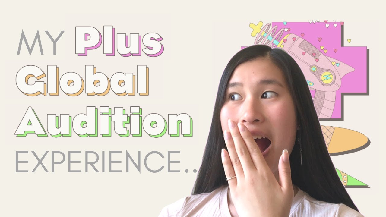 MY PLUS GLOBAL AUDITION EXPERIENCE: tips & advice !! - YouTube
