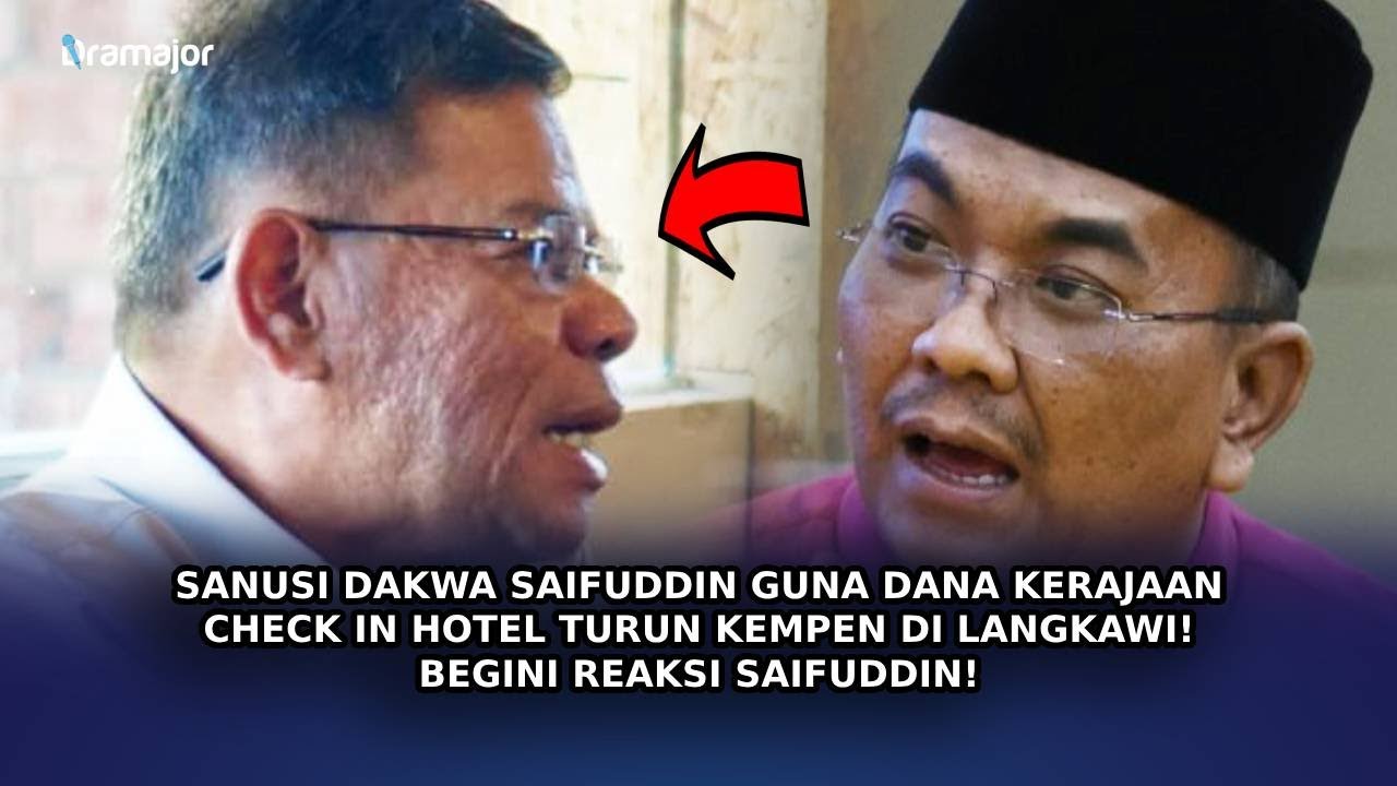 SANUSI Dakwa Saifuddin Guna Dana Kerajaan Check In Hotel Kempen Di Langkawi! Begini Reaksi ...