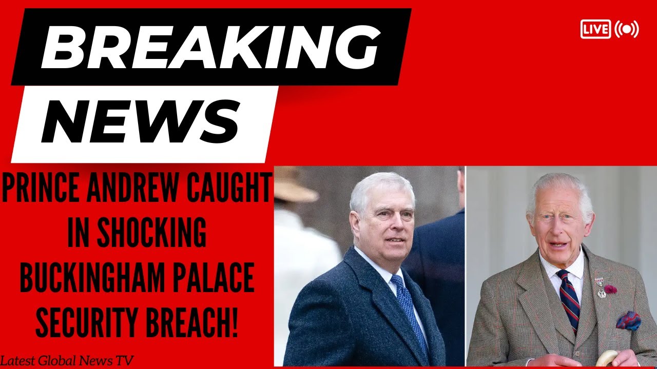 PRINCE ANDREW CAUGHT IN SHOCKING BUCKINGHAM PALACE SECURITY BREACH ...