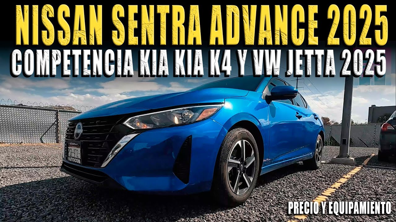 NISSAN SENTRA ADVANCE 2025 🔴 COMPETENCIA DE VW JETTA 2025 Y KIA K4 2025 ...