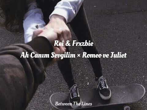 Rei & Frxzbie - Ah Canım Sevgilim × Romeo ve Juliet (Mix)