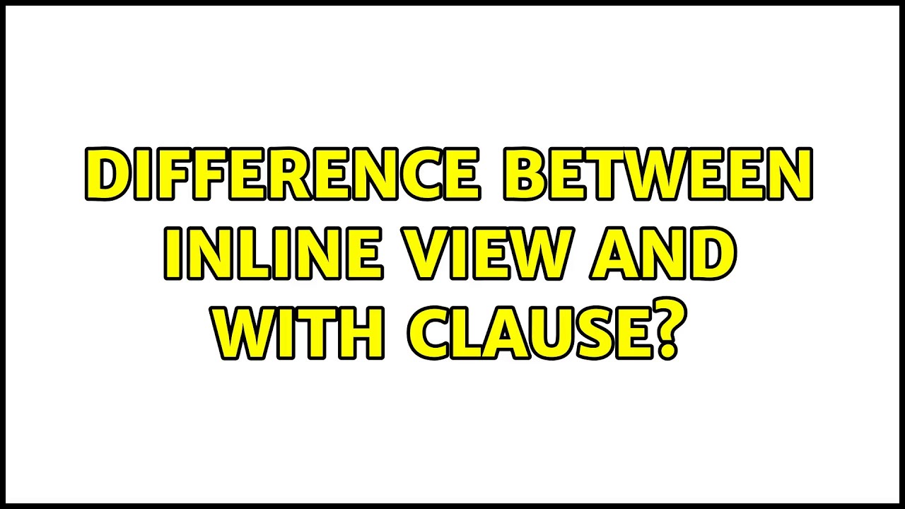 Difference between inline view and WITH clause? (5 Solutions!!) - YouTube
