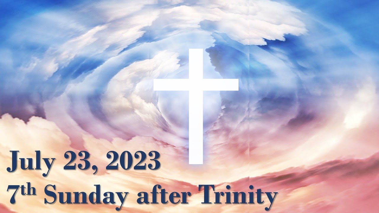 THE 7th SUNDAY AFTER TRINITY, JULY 23, 2023 - YouTube