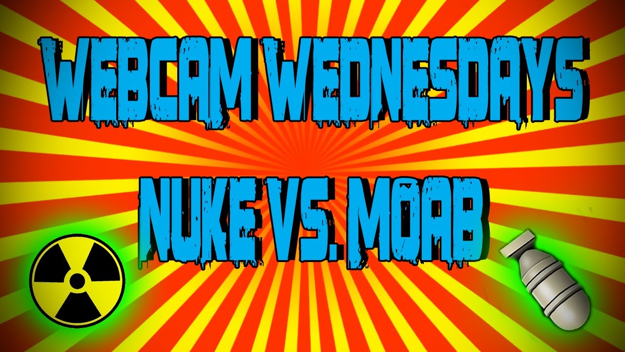 WebCam Wednesdays- Nuke vs. Moab by Ac0ldKilla - YouTube