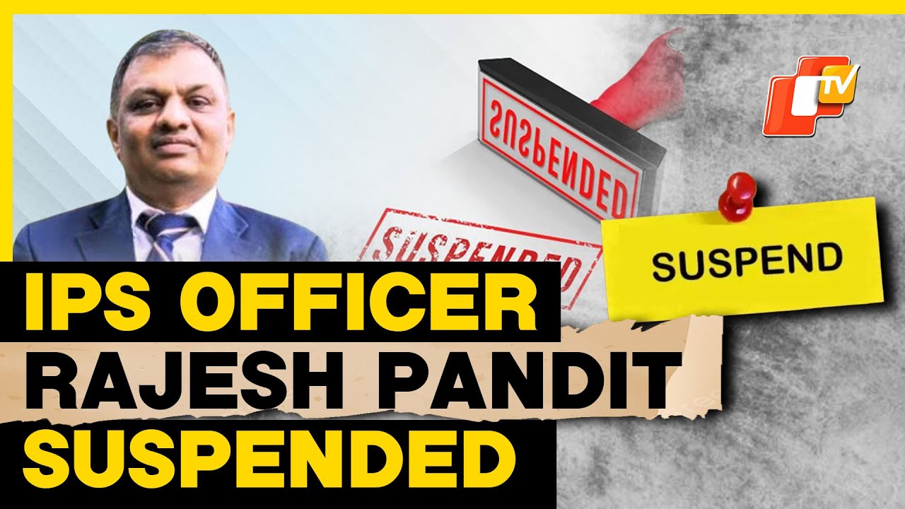 Odisha Govt Suspends Fire Services & Home Guards DIG IPS Rajesh Pandit ...