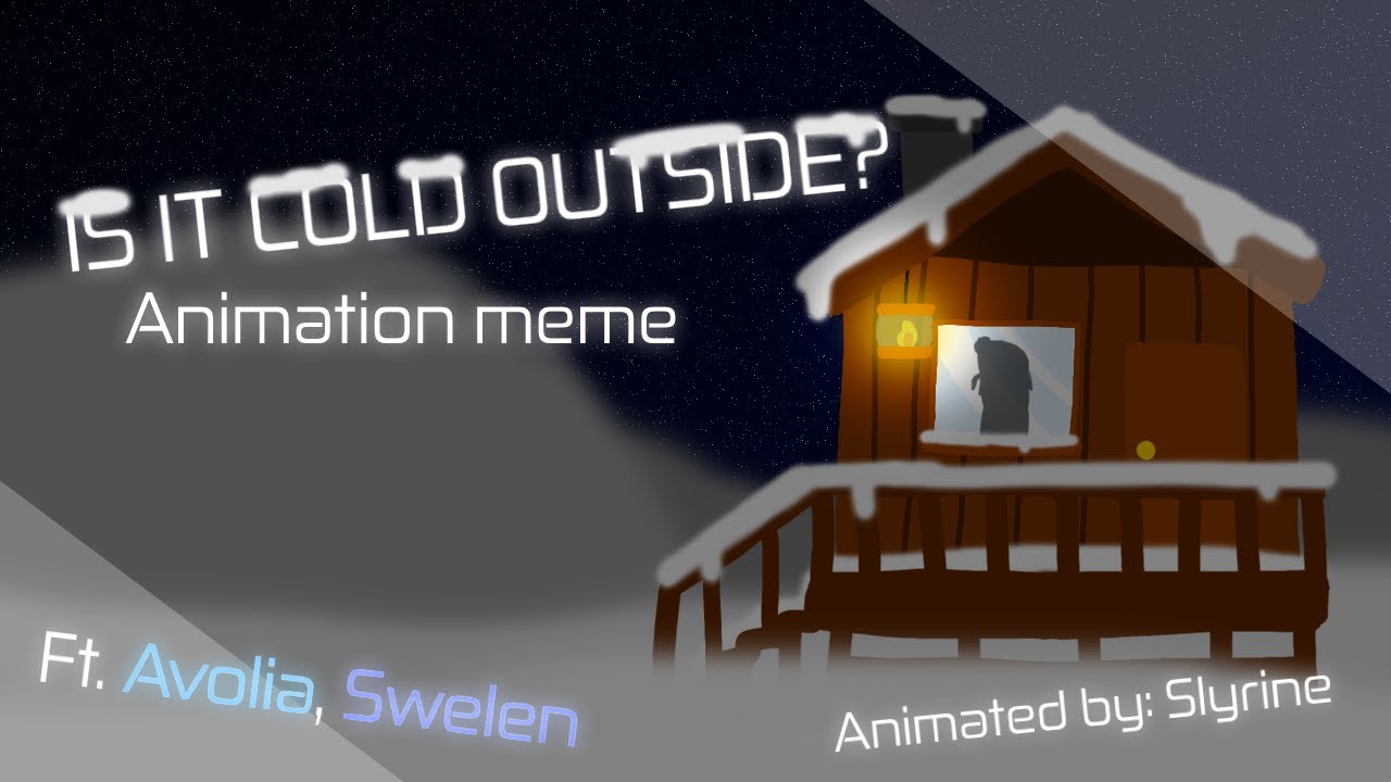 IS IT COLD OUTSIDE?// Animation meme (Ft. Avolia, Swelen) - YouTube