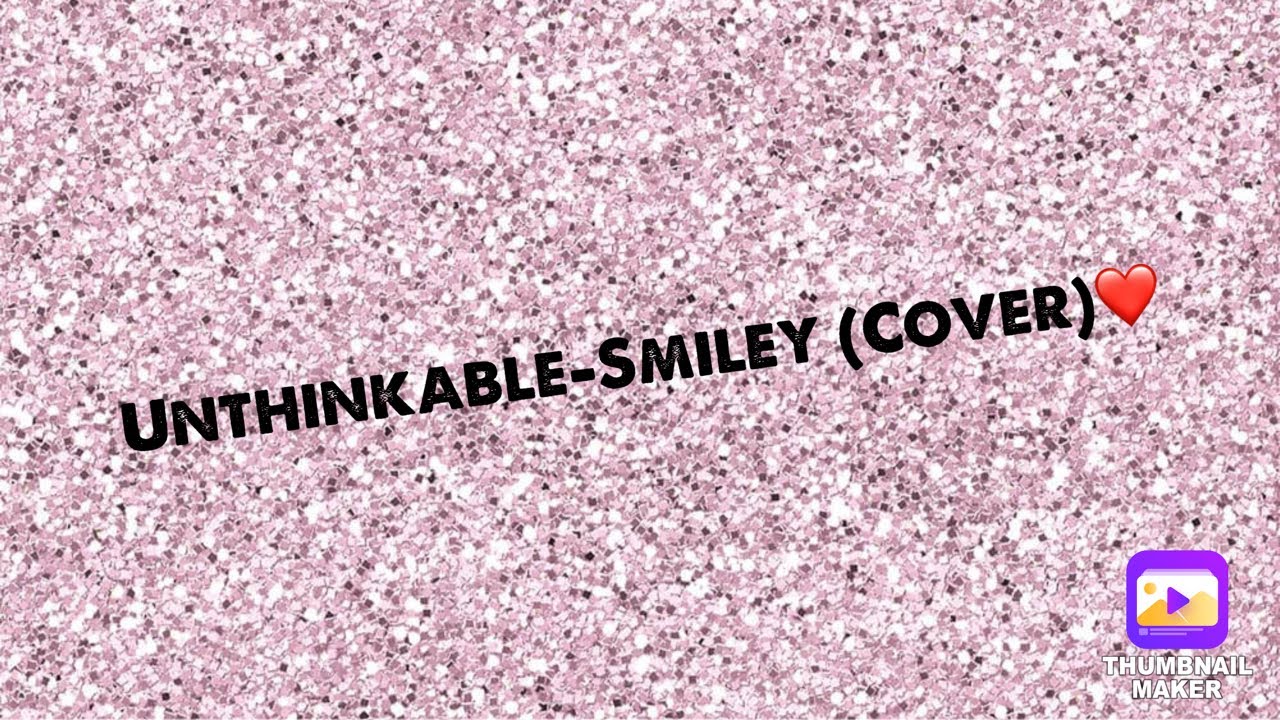 Unthinkable-Smiley (Cover) ️ - YouTube