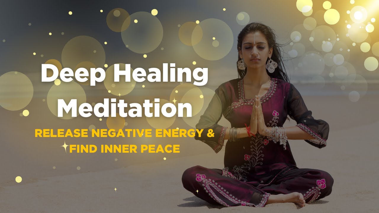 Deep Healing Meditation: Release Negative Energy & Find Inner Peace ...