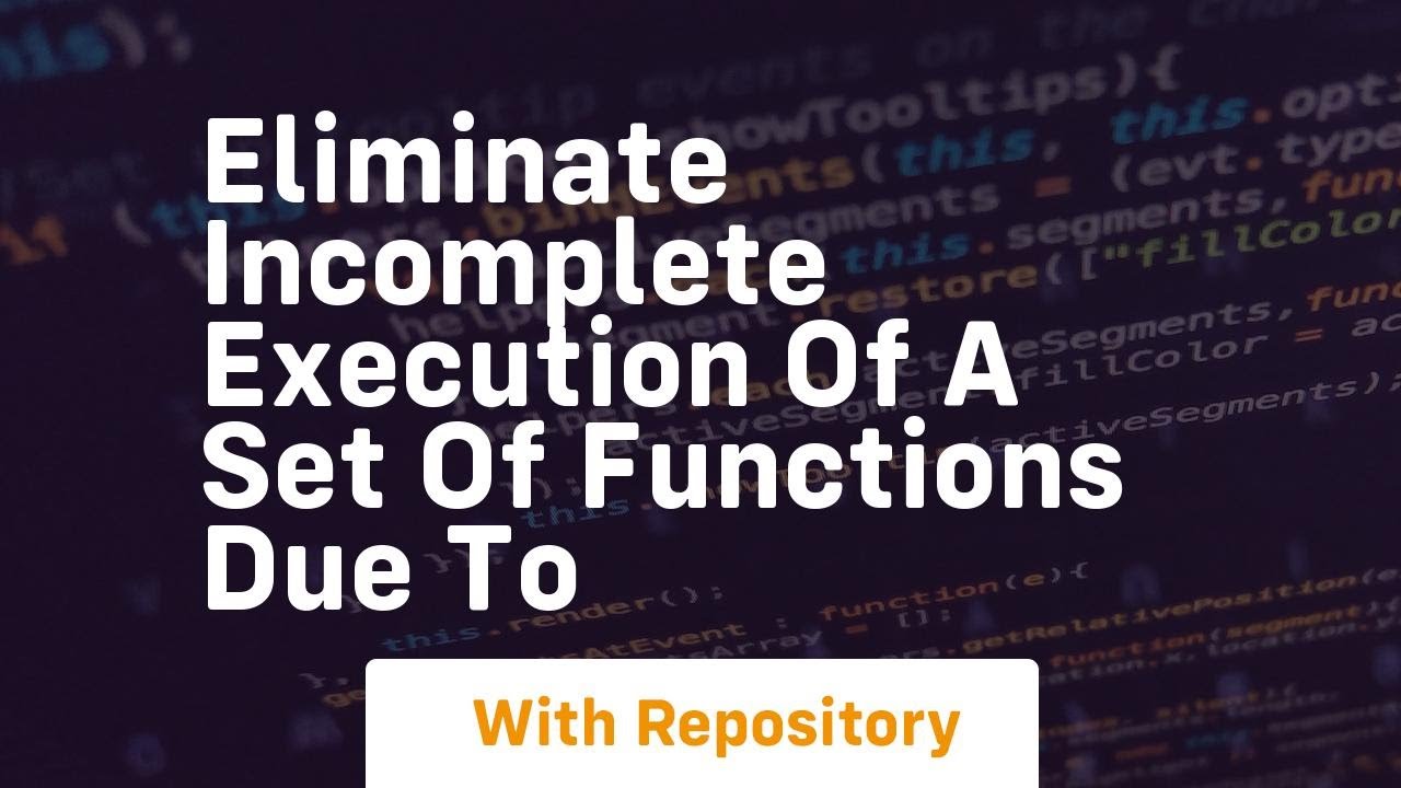 Eliminate incomplete execution of a set of functions due to - YouTube