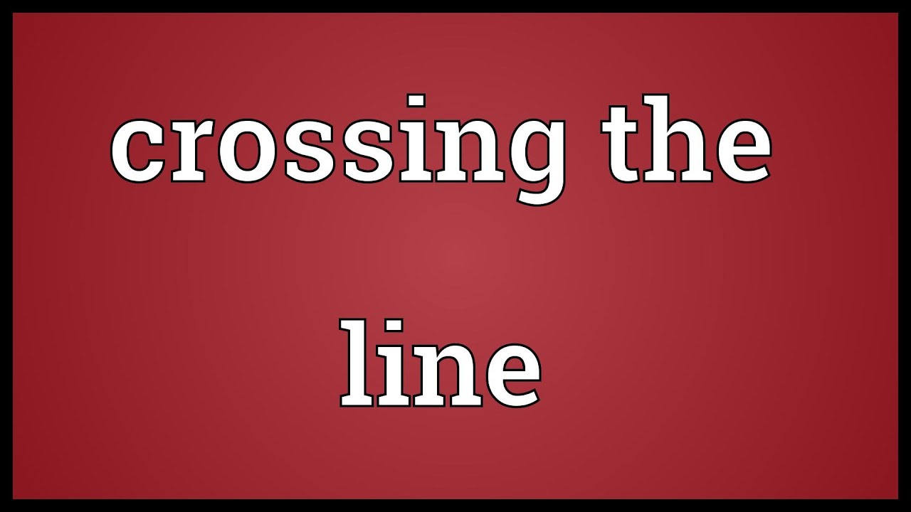 Crossing The Line Meaning YouTube crossing-the-line-meaning-youtube