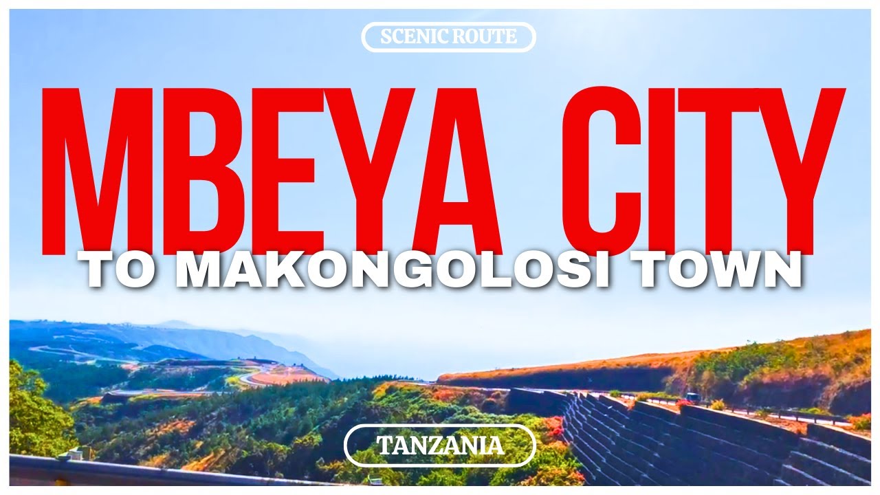 [DRIVING EAST AFRICA] MBEYA CITY TO MAKONGOLOSI TOWN // TANZANIA ...