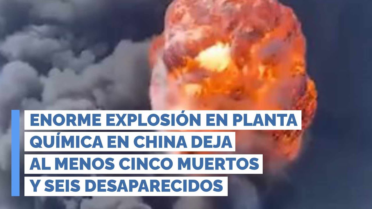 Enorme explosión en planta química en China deja al menos cinco muertos ...
