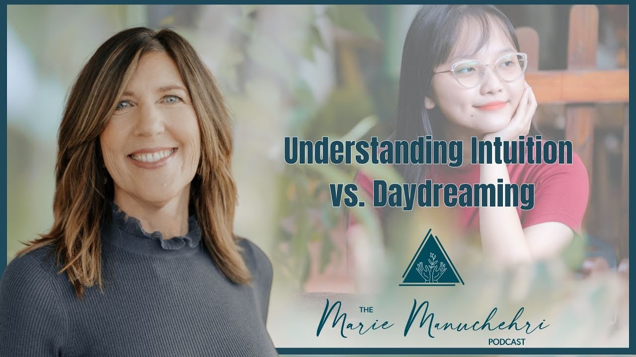 Understanding Intuition vs. Daydreaming - The Marie Manuchehri Podcast ...