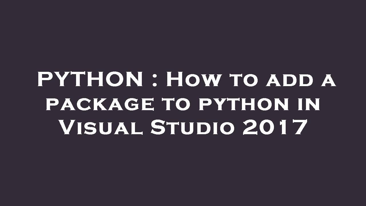 PYTHON : How to add a package to python in Visual Studio 2017 - YouTube