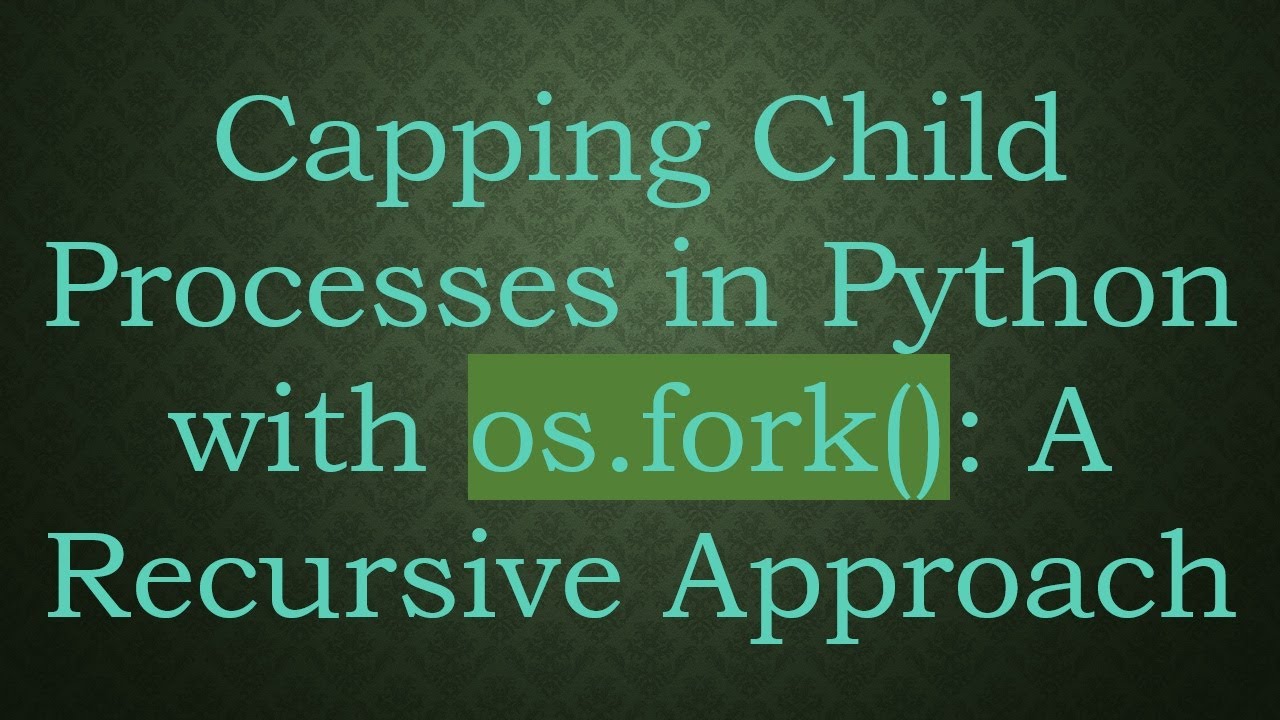 Capping Child Processes in Python with os.fork(): A Recursive Approach - YouTube