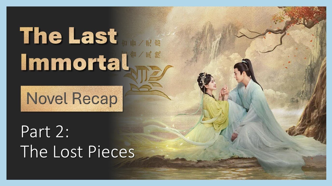 [The Last Immortal] Novel Recap Part 2: The Lost Pieces (Ancient Love ...